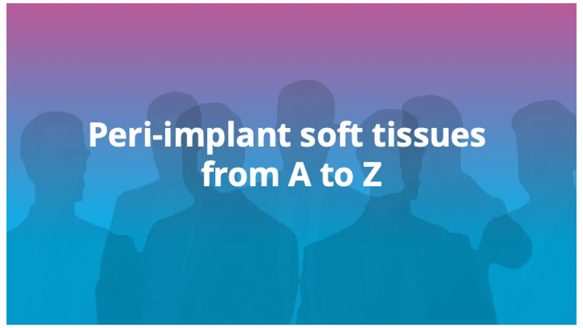 Peri-implant soft tissue from A to Z